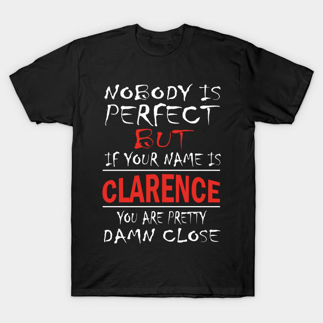 Nobody Is Perfect But If Your Name Is CLARENCE You Are Pretty Damn nobody-is-perfect-but-if-your-name-is-clarence-you-are-pretty-damn